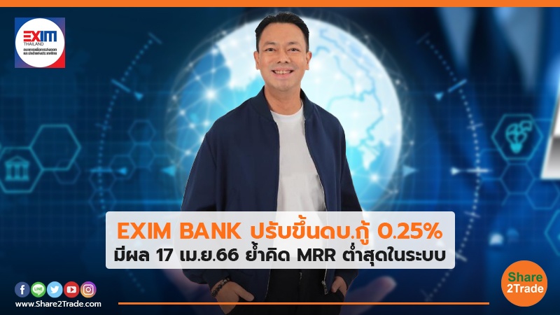 EXIM BANK ปรับขึ้นดบ.กู้ 0.25% มีผล 17 เม.ย.66 ย้ำคิด MRR ต่ำสุดในระบบ | Share2Trade